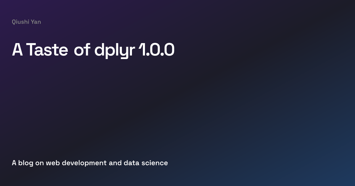 A Taste of dplyr 1.0.0 | Qiushi Yan